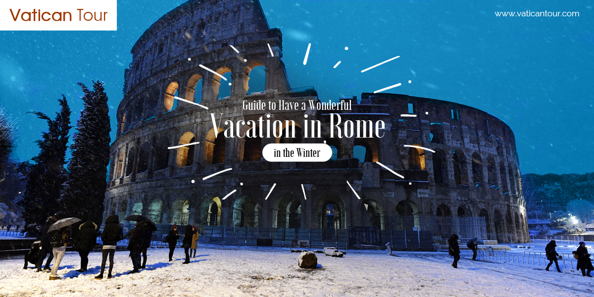 Guide to Have a Wonderful Vacation in Rome in the Winter