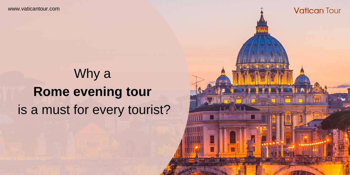 An Evening in Rome: Why a Rome Evening Tour is a Must for Every Tourist ...